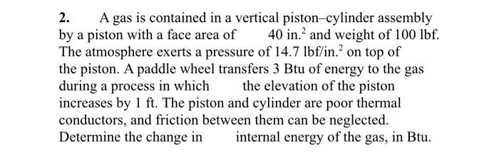 Solved 2. A gas is contained in a vertical piston-cylinder | Chegg.com