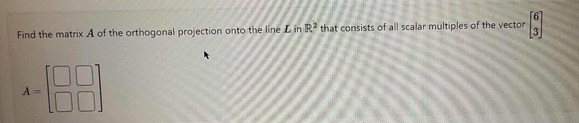 Solved Find the matrix A of the orthogonal projection onto | Chegg.com