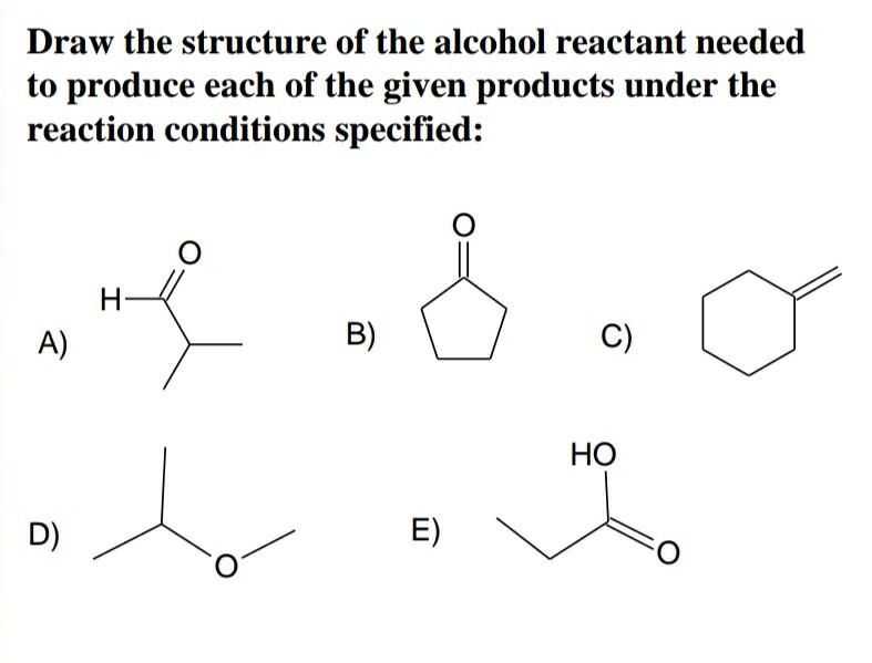 Solved Draw the structure of the alcohol reactant needed to | Chegg.com