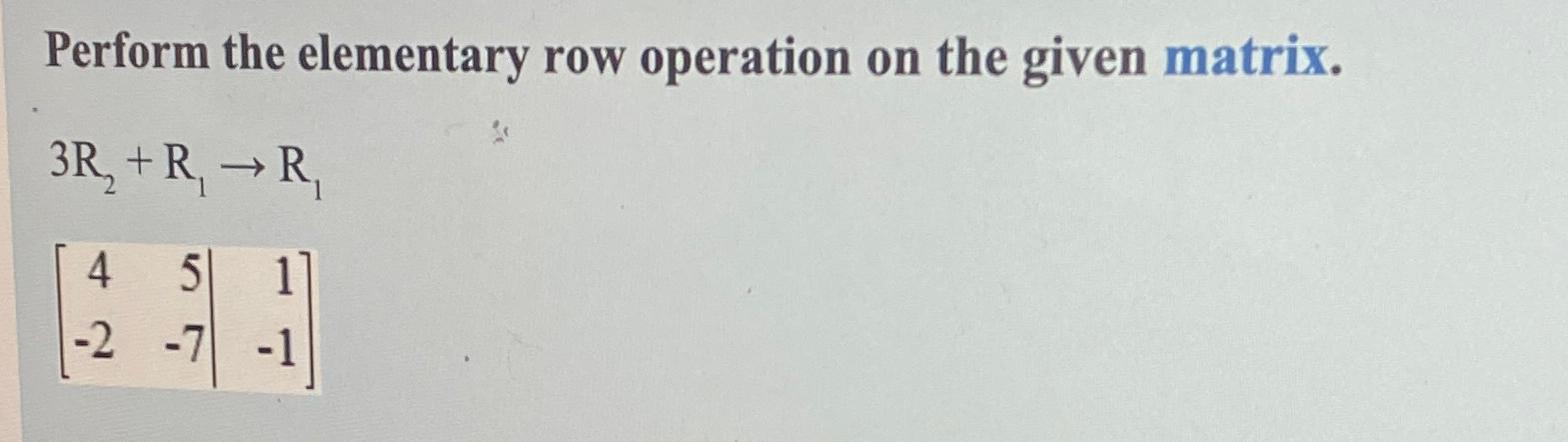 Solved Perform the elementary row operation on the given | Chegg.com