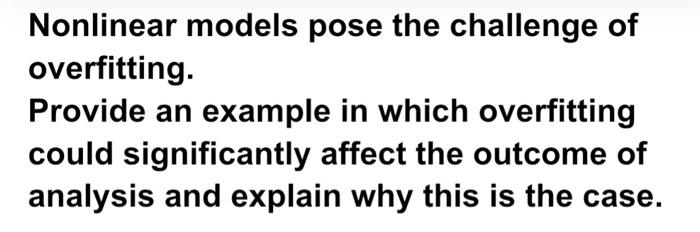 Solved Nonlinear models pose the challenge of overfitting. | Chegg.com