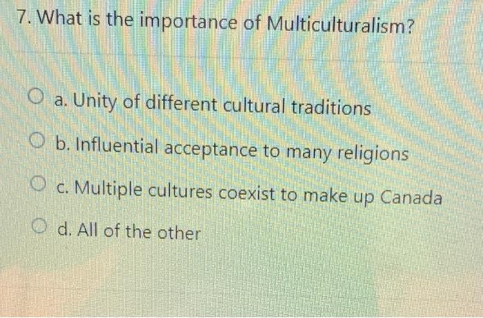 Solved 7. What is the importance of Multiculturalism? O a. | Chegg.com