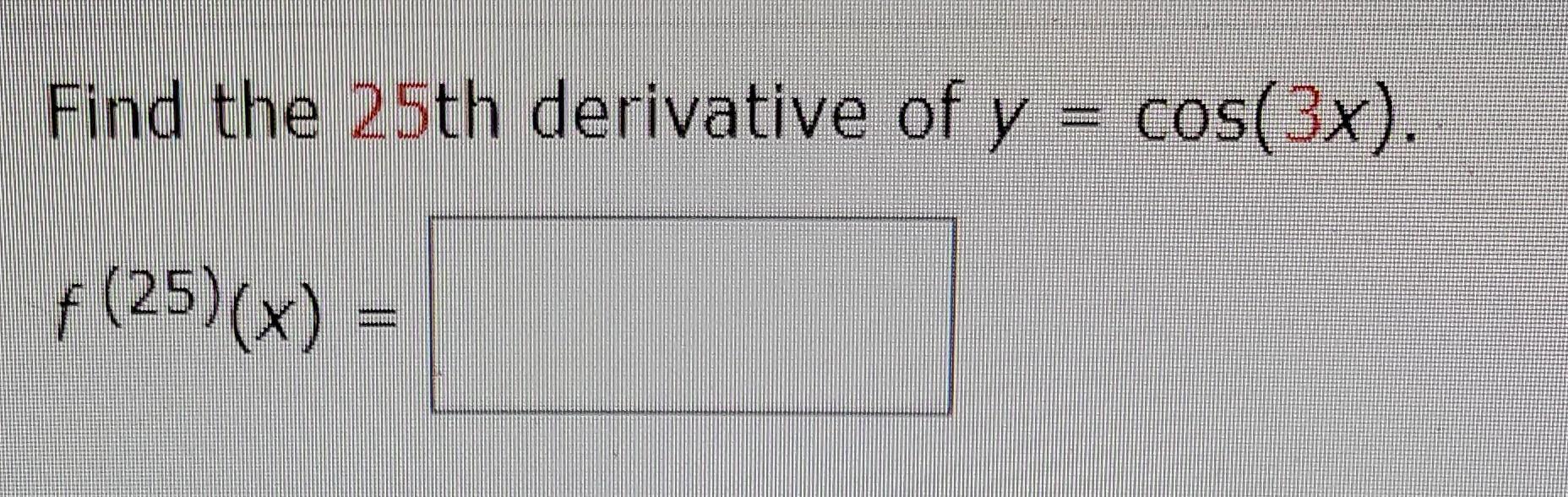 Solved Find the 25 th derivative of y=cos(3x). | Chegg.com