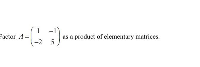 Solved Factor A=(1−2−15) as a product of elementary | Chegg.com
