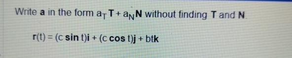 Solved Write a ﻿in the form aTT+aNN ﻿without finding T ﻿and | Chegg.com