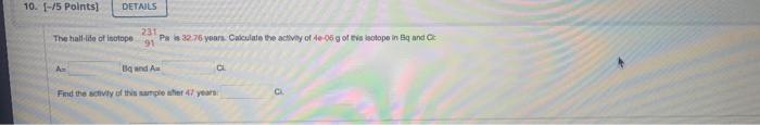 Solved 10. [-/5 Points) DETAILS The half-life of isotope 231 | Chegg.com