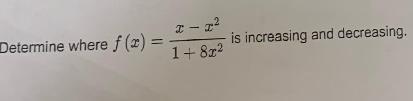 Solved Determine where f(x)=x-x21+8x2 ﻿is increasing and | Chegg.com