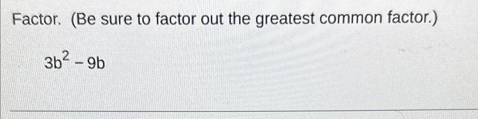Solved Factor. (Be sure to factor out the greatest common | Chegg.com