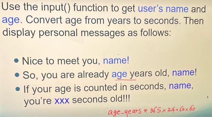 Solved Use the input() function to get user's name and age. | Chegg.com