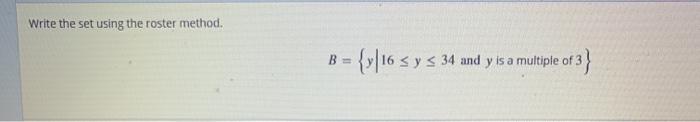 Solved Write the set using the roster method. B = {9/16 3 y | Chegg.com