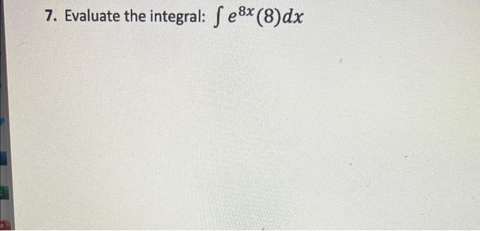 Solved 7. Evaluate the integral: ∫e8x(8)dx | Chegg.com