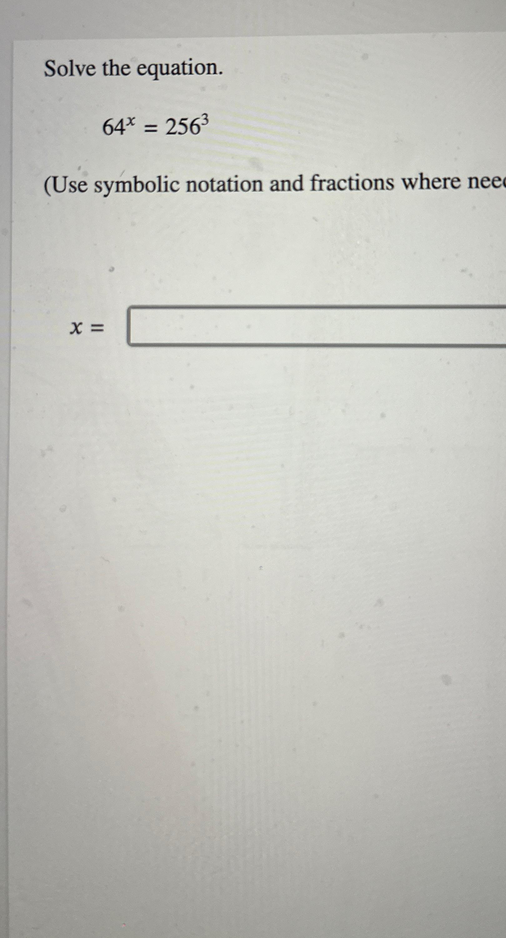 Solved Solve the equation.64x=2563(Use symbolic notation and | Chegg.com