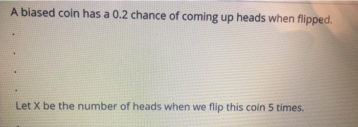 Solved A biased coin has a 0.2 chance of coming up heads | Chegg.com
