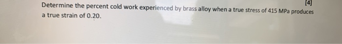 Solved [4] Determine the percent cold work experienced by | Chegg.com
