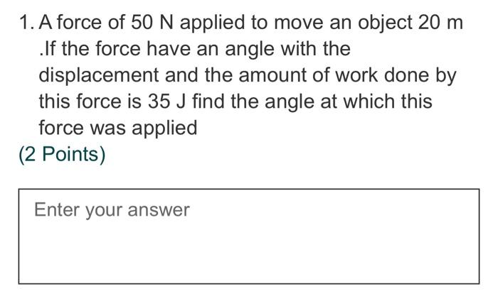 Solved 1. A force of 50 N applied to move an object 20 m .If | Chegg.com