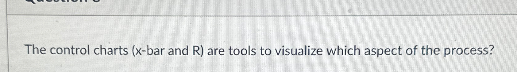 Solved The control charts ( x-bar and R ) ﻿are tools to | Chegg.com