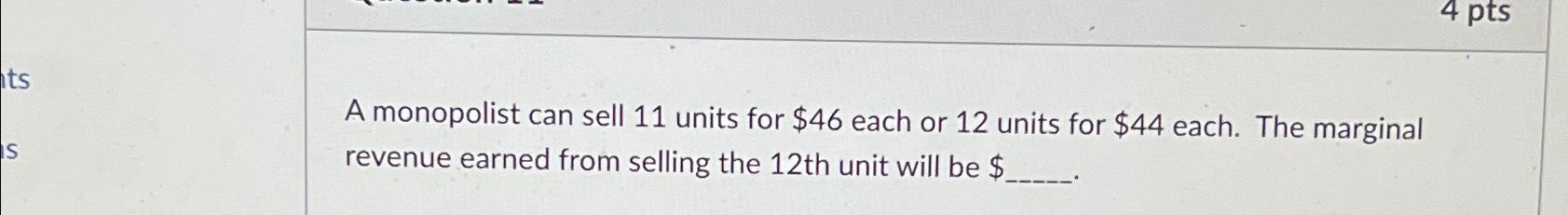Solved A monopolist can sell 11 ﻿units for $46 ﻿each or 12 | Chegg.com