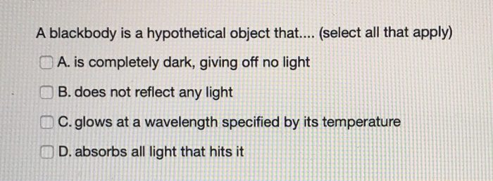 Solved A blackbody is a hypothetical object that... (select | Chegg.com
