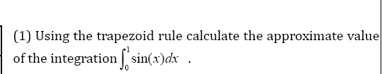 Solved (1) Using the trapezoid rule calculate the | Chegg.com