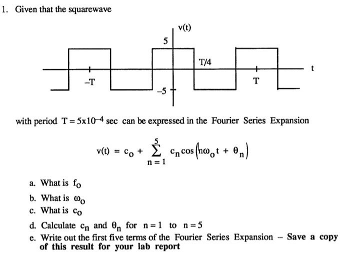 Solved 1. Given that the squarewave with period T=5×10−4sec | Chegg.com