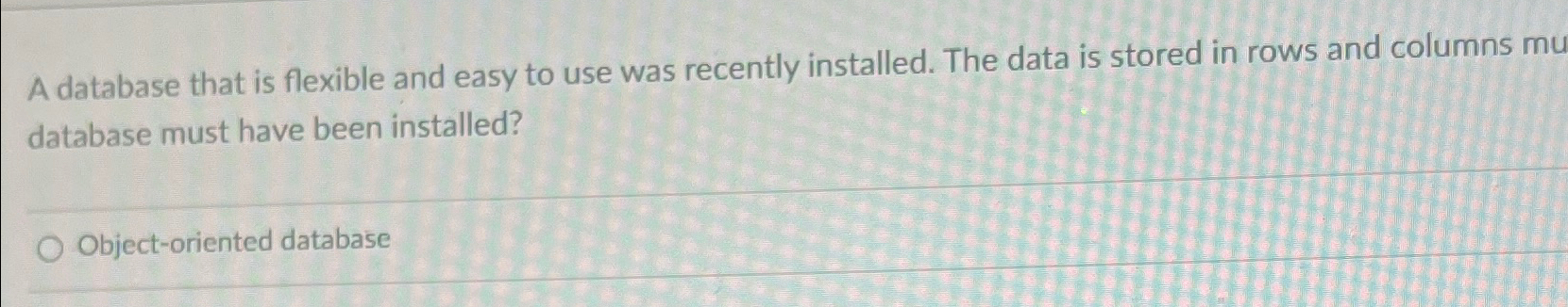 Solved A database that is flexible and easy to use was | Chegg.com