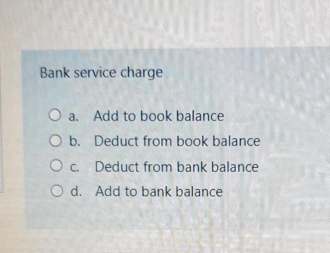 Solved Bank service charge O a. a. Add to book balance b. | Chegg.com