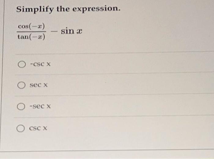 Solved Simplify the expression. cos(-x) tan(-) sin a -CSC X | Chegg.com