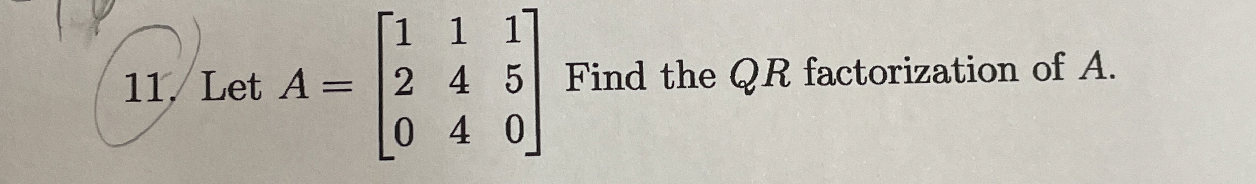 Solved by an EXPERT Let A=[111245040] ﻿Find the QR ﻿factorization of A. | Chegg.com