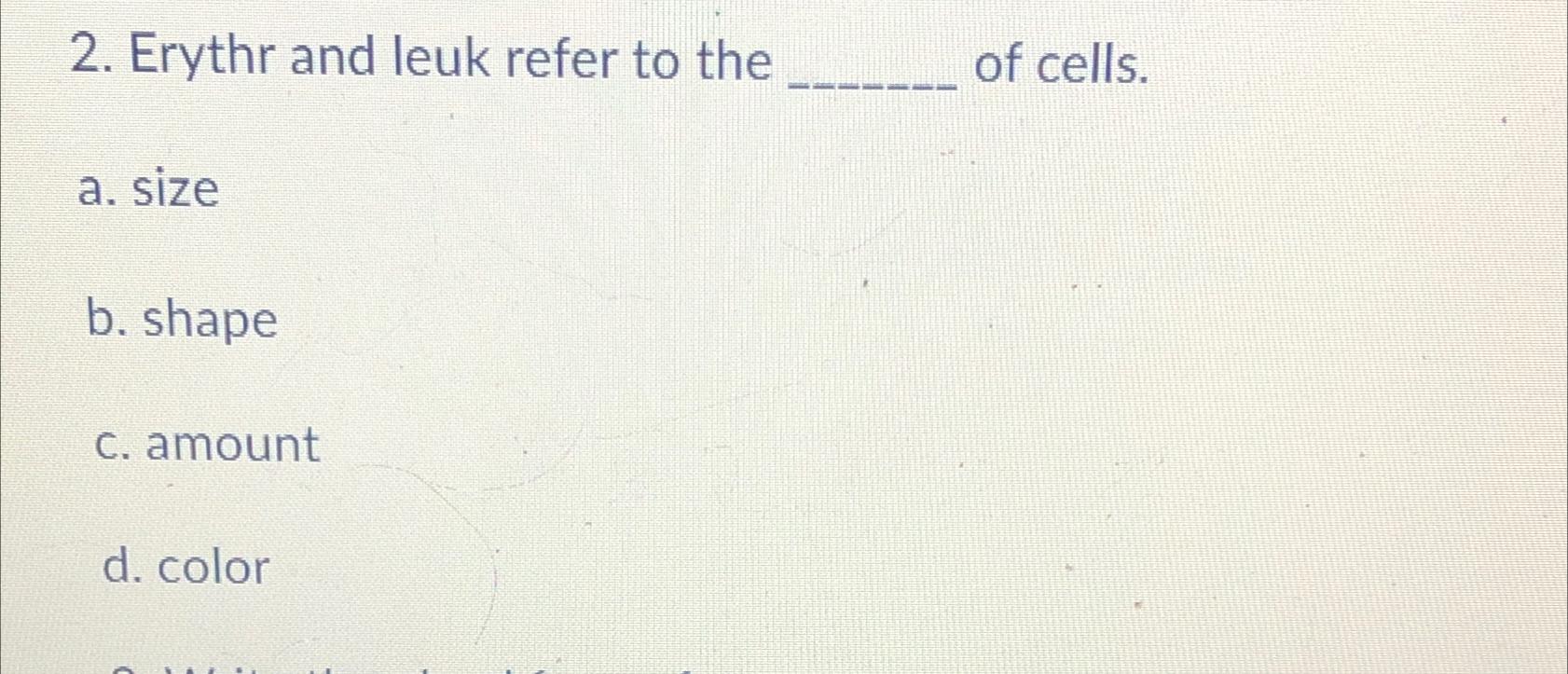 Solved Erythr and leuk refer to the of cells.a. ﻿sizeb. | Chegg.com