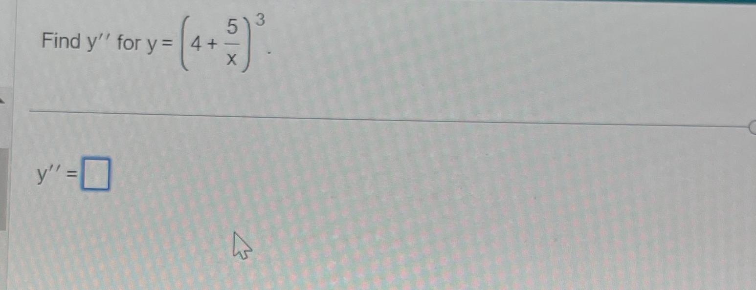 Solved Find y'' ﻿for y=(4+5x)3y''= | Chegg.com