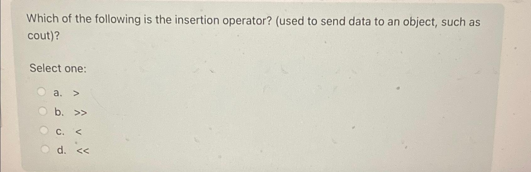 Solved Which of the following is the insertion operator? | Chegg.com