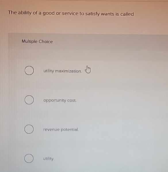 Solved The ability of a good or service to satisfy wants is | Chegg.com
