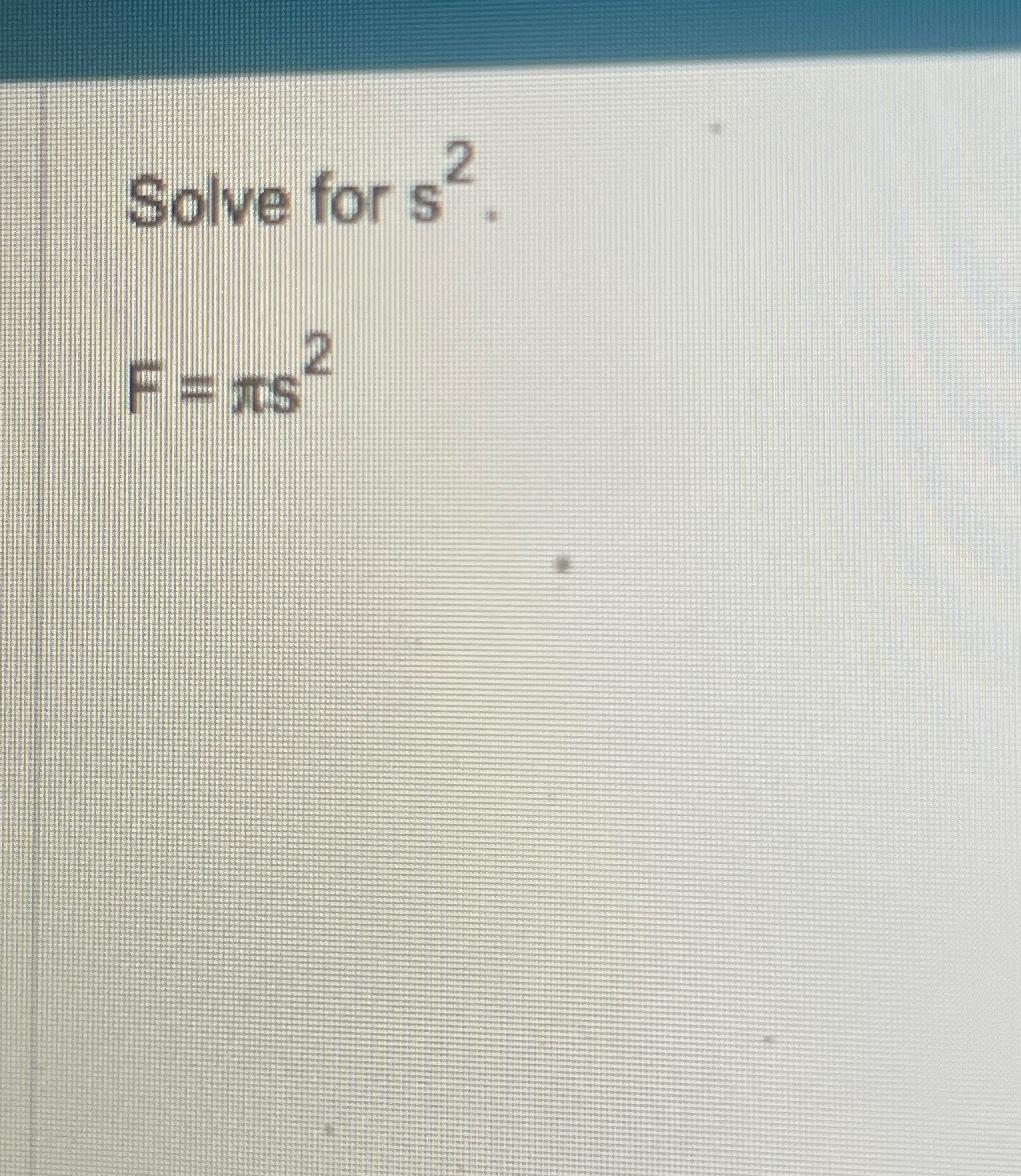 Solved Solve for s2.F=πs2 | Chegg.com