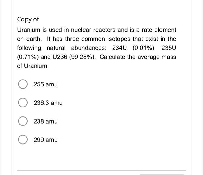 Solved Copy of Uranium is used in nuclear reactors and is a | Chegg.com