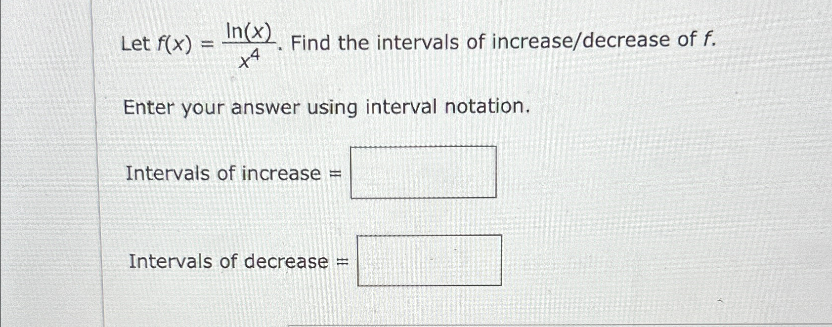 Solved Let f(x)=ln(x)x4. ﻿Find the intervals of | Chegg.com