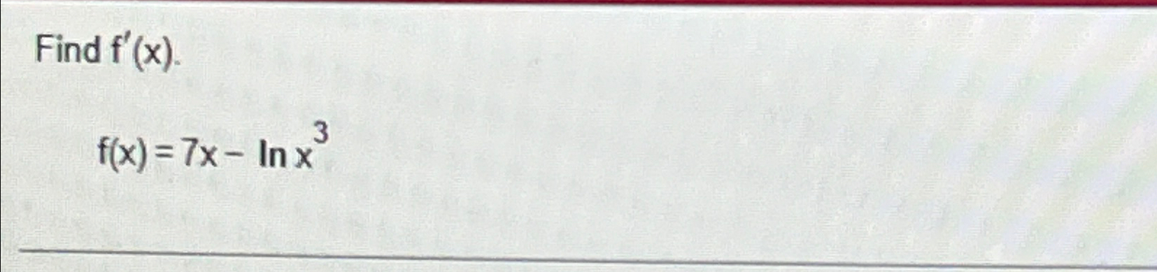 Solved Find f'(x).f(x)=7x-lnx3 | Chegg.com