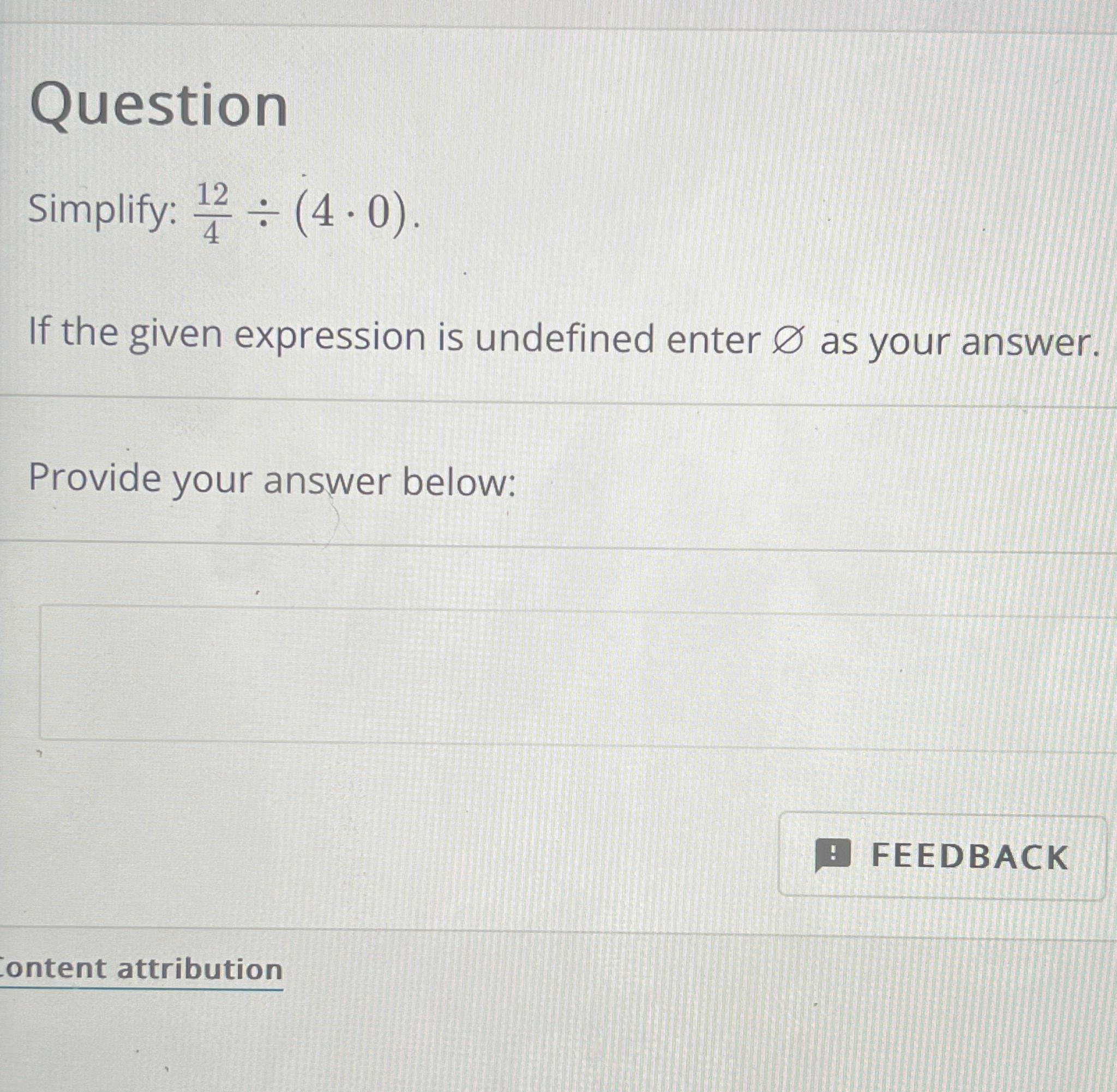 Solved QuestionSimplify: 124÷(4*0)If the given expression is | Chegg.com