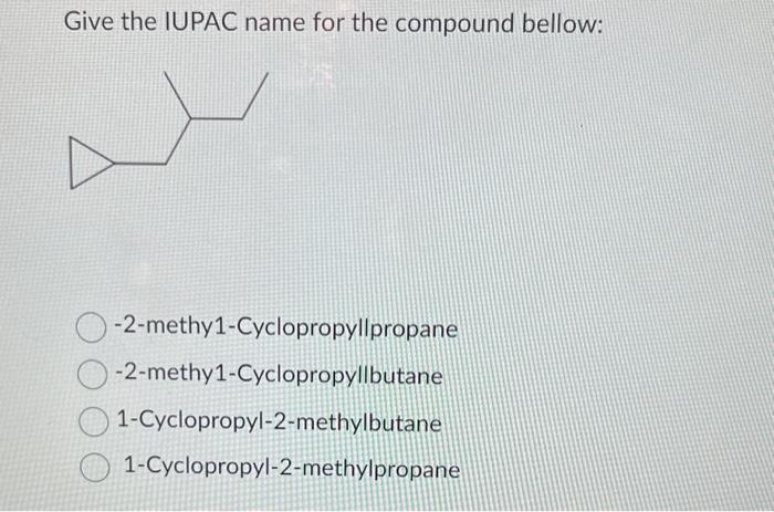 Solved Give the IUPAC name for the compound bellow: | Chegg.com