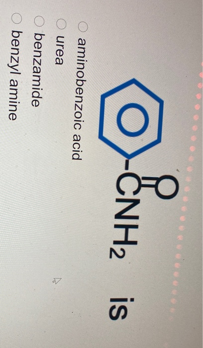 Solved @ENH CNH2 is aminobenzoic acid O urea benzamide O | Chegg.com