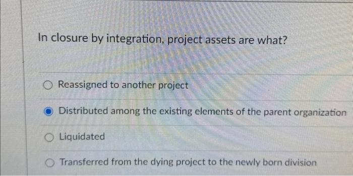 Solved In closure by integration, project assets are what? | Chegg.com