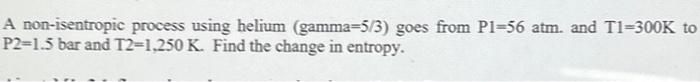Solved A non-isentropic process using helium (gamma-5/3) | Chegg.com