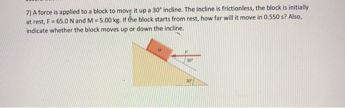 Solved 7) A force is applied to a block to move it up a 30° | Chegg.com