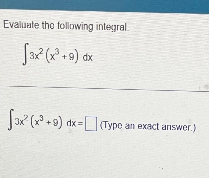 Solved Evaluate the following integral. ∫3x2(x3+9)dx | Chegg.com