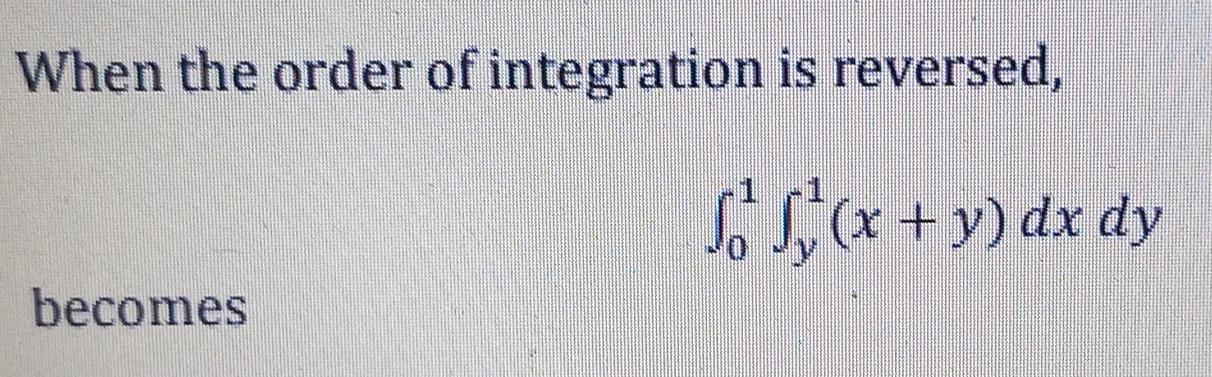 Solved When the order of integration is reversed, S S (x + | Chegg.com