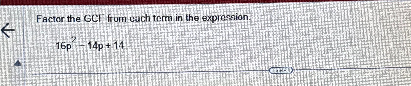Solved Factor the GCF from each term in the | Chegg.com