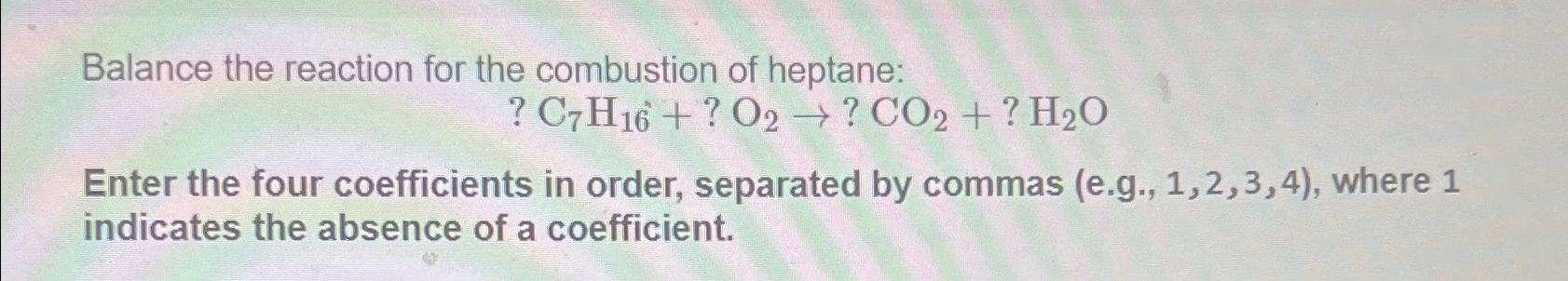 Solved Balance the reaction for the combustion of heptane: | Chegg.com