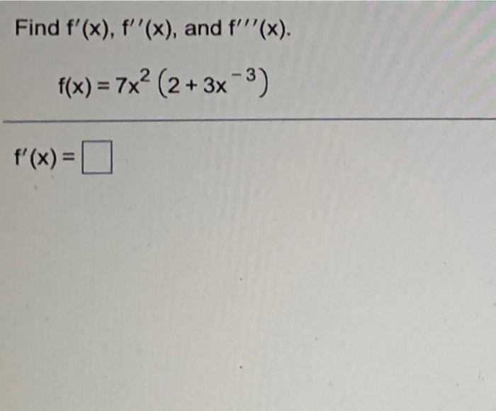 Solved Find f'(x), f''(x), and f''(x). f(x) = 7x? (2+ 3x - | Chegg.com