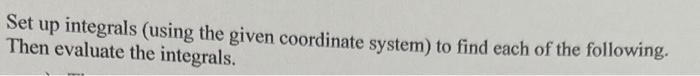 Solved Set up integrals (using the given coordinate system) | Chegg.com