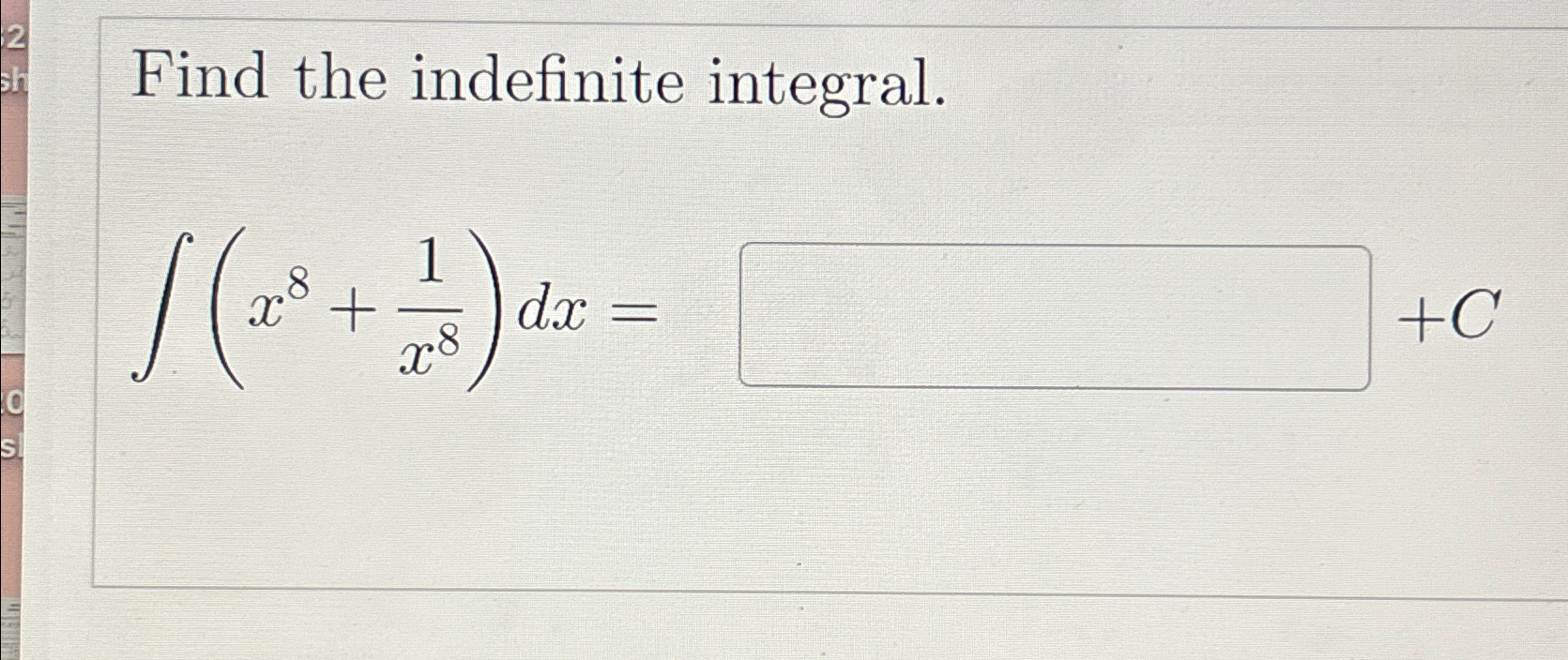 Solved Find the indefinite integral.∫﻿﻿(x8+1x8)dx= +C | Chegg.com