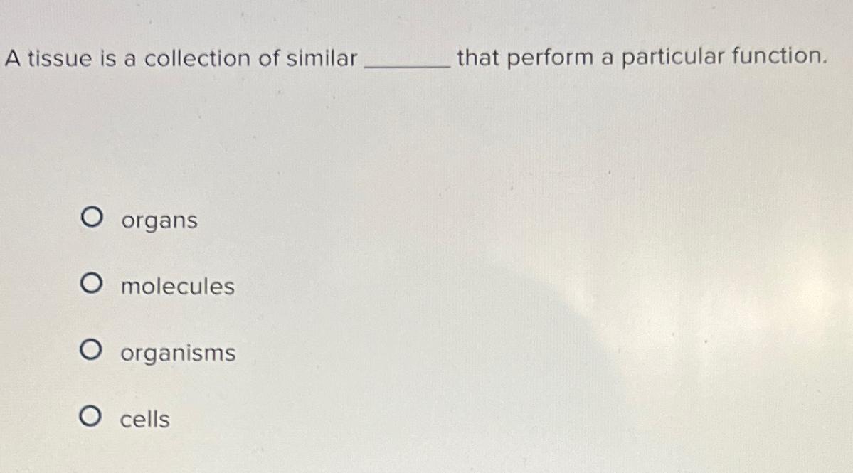 Solved A tissue is a collection of similar that perform a | Chegg.com